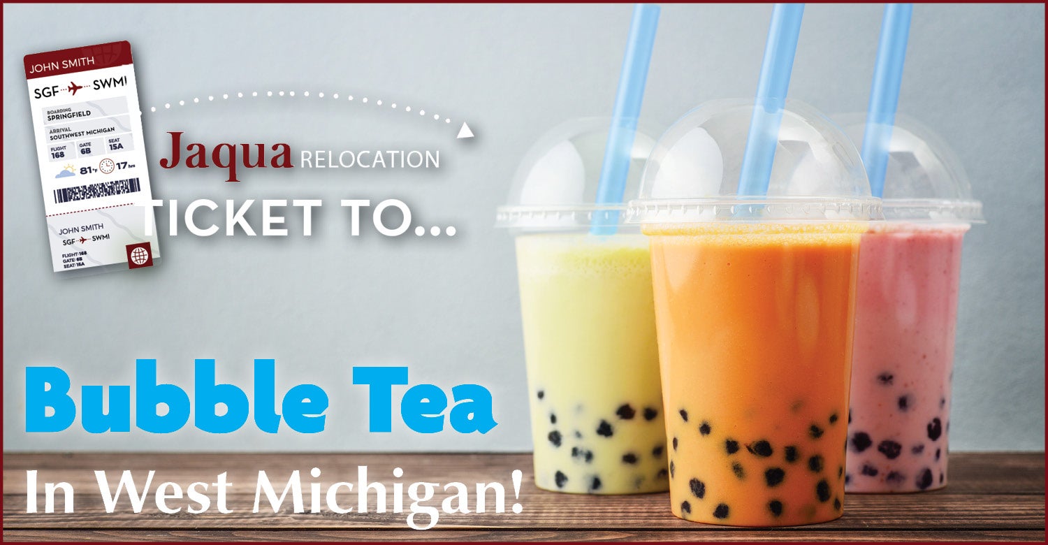 Jaqua Relocation to Bubble Tea in West Michigan!